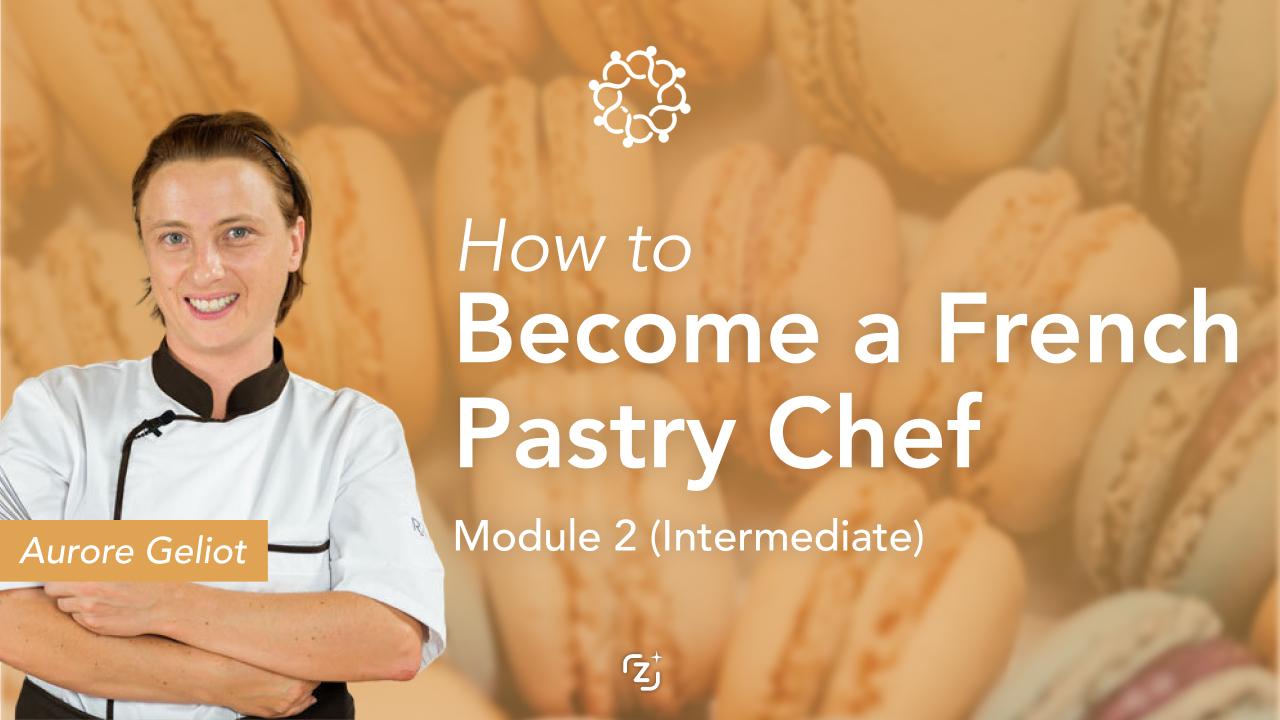 How to Become a French Pastry Chef - Module 2 (Intermediate) | ZilLearn